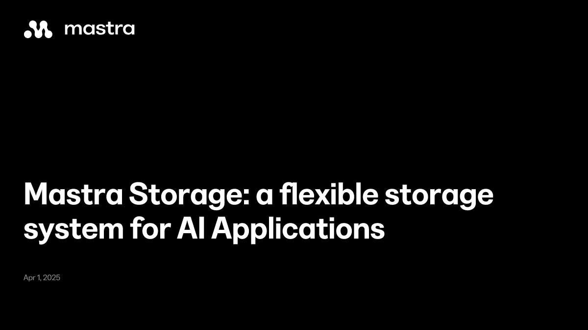 Mastra Storage: a flexible storage system for AI Applications - Mastra Blog