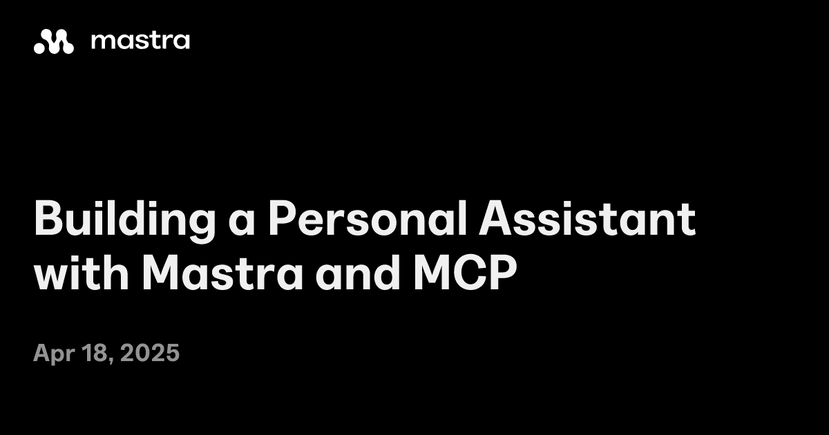 Building a Personal Assistant with Mastra and MCP - Mastra Blog