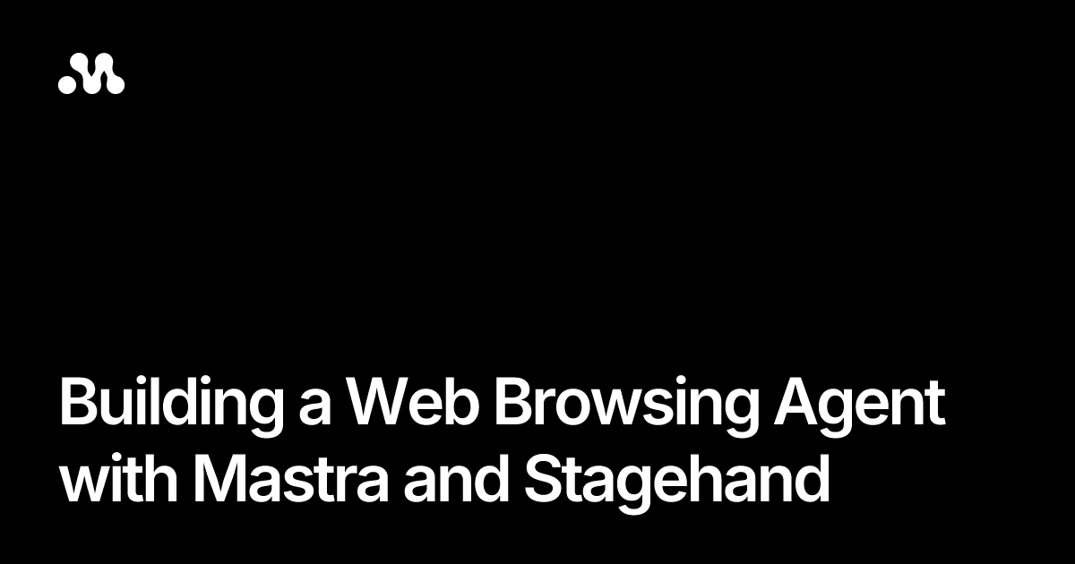 Building a Web Browsing Agent with Mastra and Stagehand