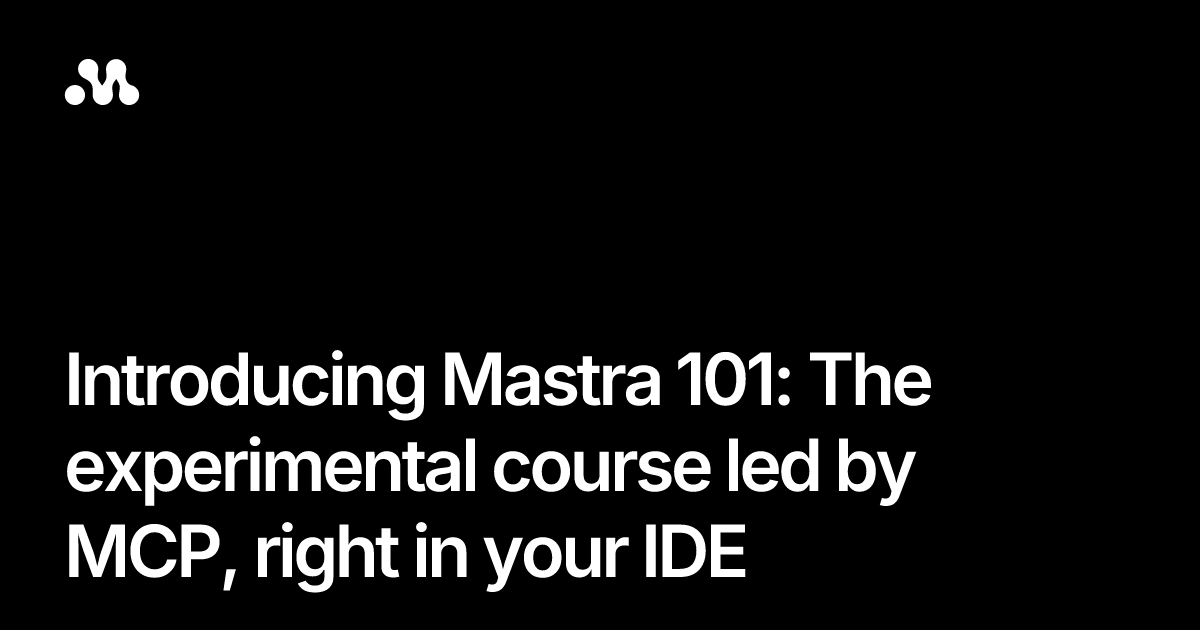 Introducing Mastra 101: The experimental course led by MCP, right in ...