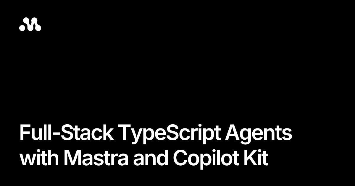 Full-Stack TypeScript Agents with Mastra and Copilot Kit