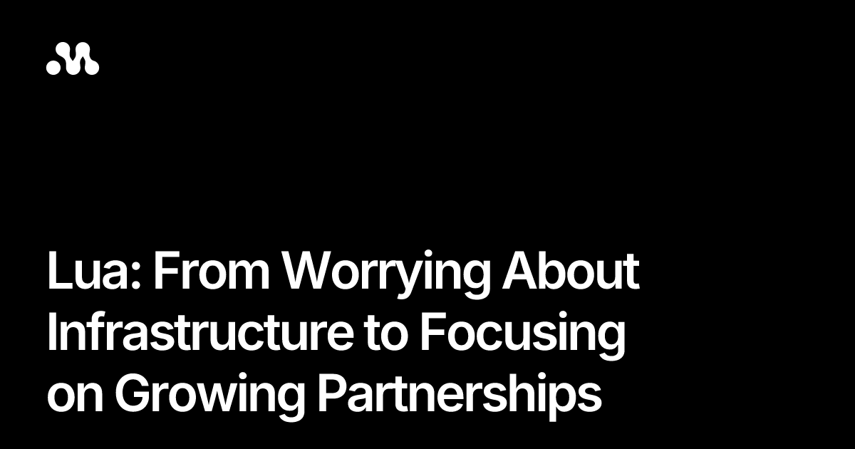 Lua: From Worrying About Infrastructure to Focusing on Growing Partnerships