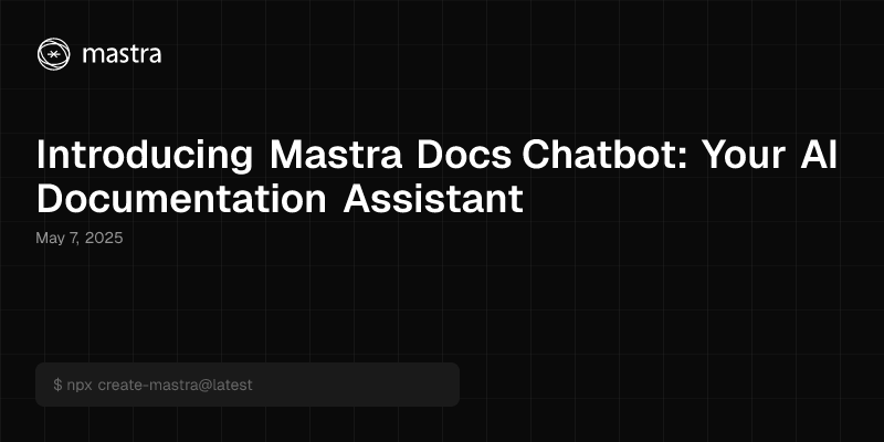 Introducing Mastra Docs Chatbot: Your AI Documentation Assistant