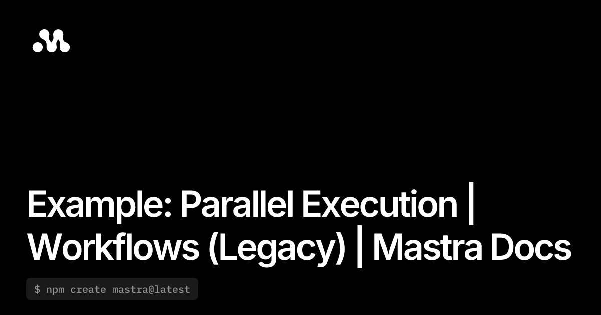 Example: Parallel Execution | Workflows (Legacy) | Mastra Docs