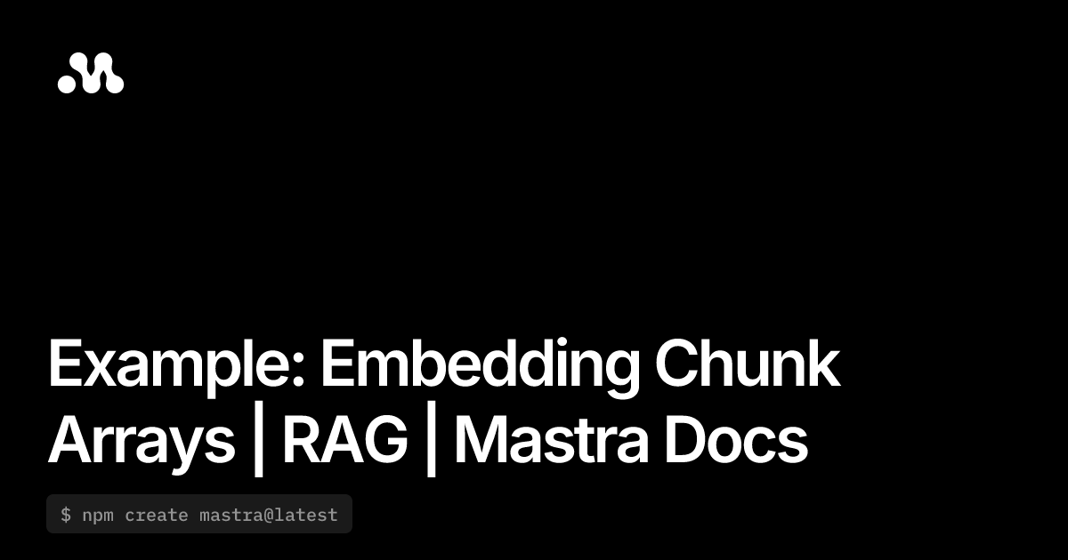 Example: Embedding Chunk Arrays | RAG | Mastra Docs