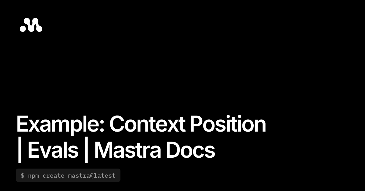 Example: Context Position | Evals | Mastra Docs