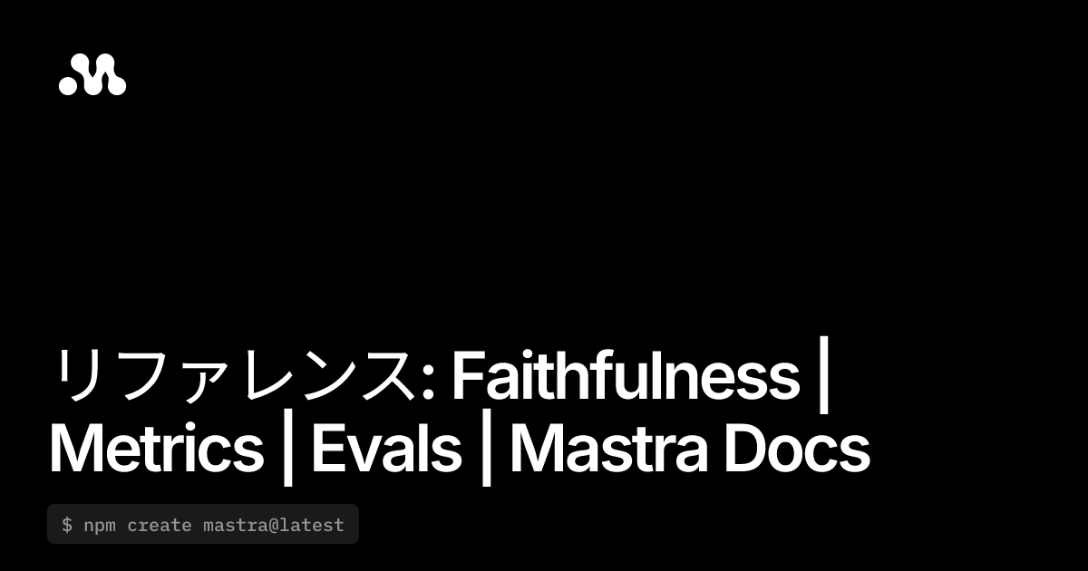 リファレンス: Faithfulness | Metrics | Evals | Mastra Docs