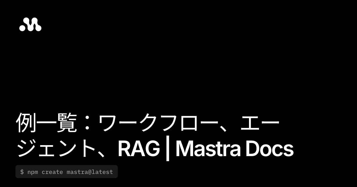 例一覧：ワークフロー、エージェント、RAG | Mastra Docs