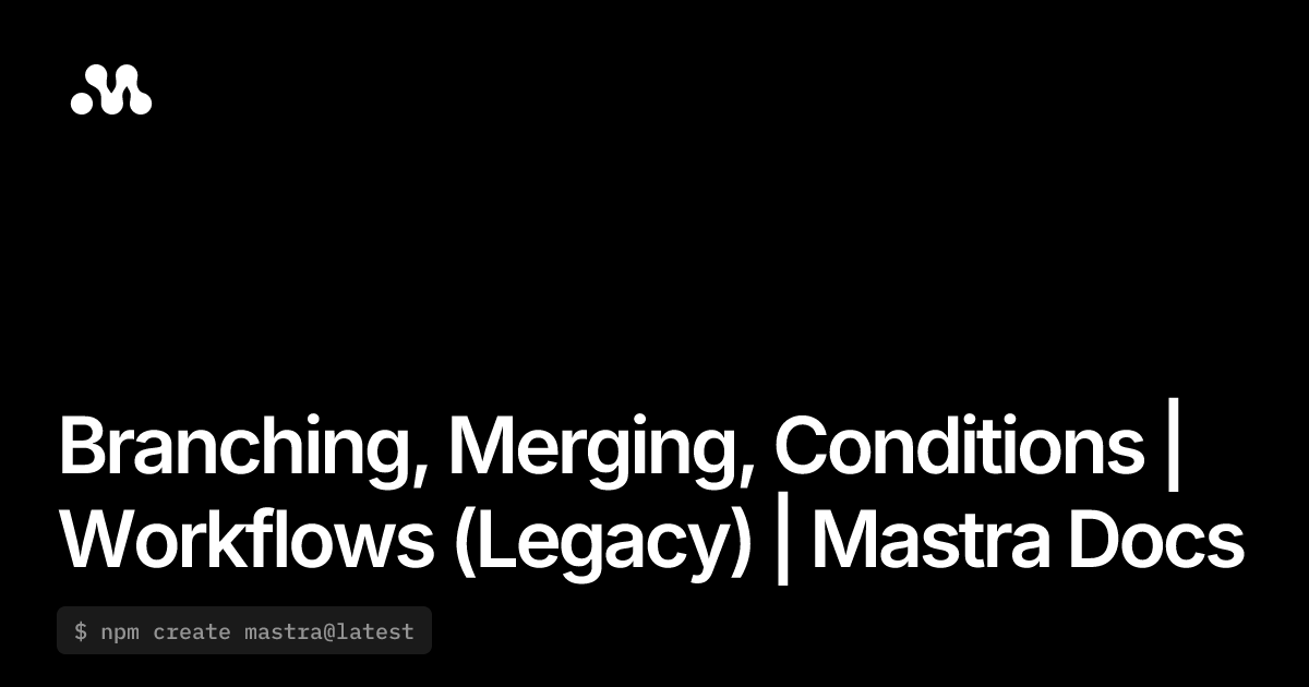 Branching, Merging, Conditions | Workflows (Legacy) | Mastra Docs