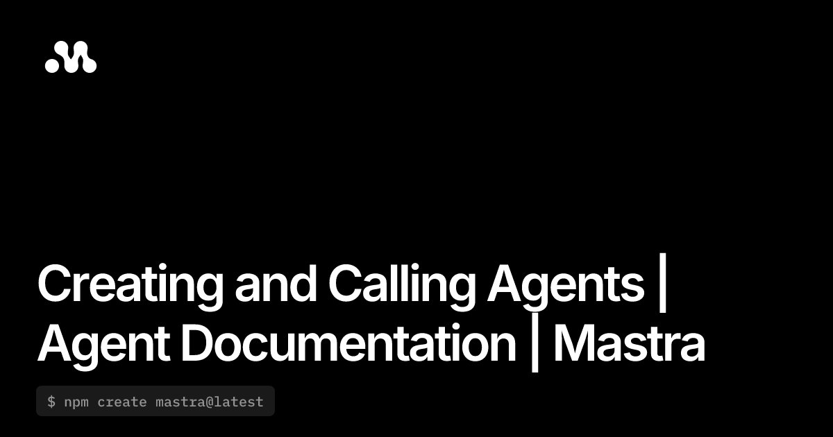Creating and Calling Agents | Agent Documentation | Mastra