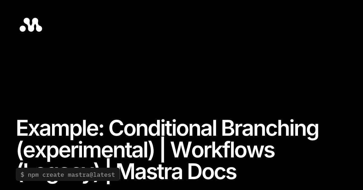 Example: Conditional Branching (experimental) | Workflows (Legacy) | Mastra Docs