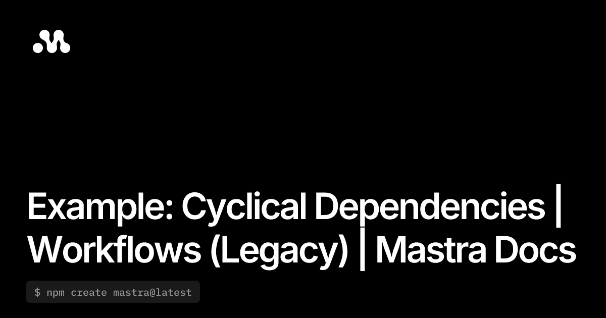 Example: Cyclical Dependencies | Workflows (Legacy) | Mastra Docs