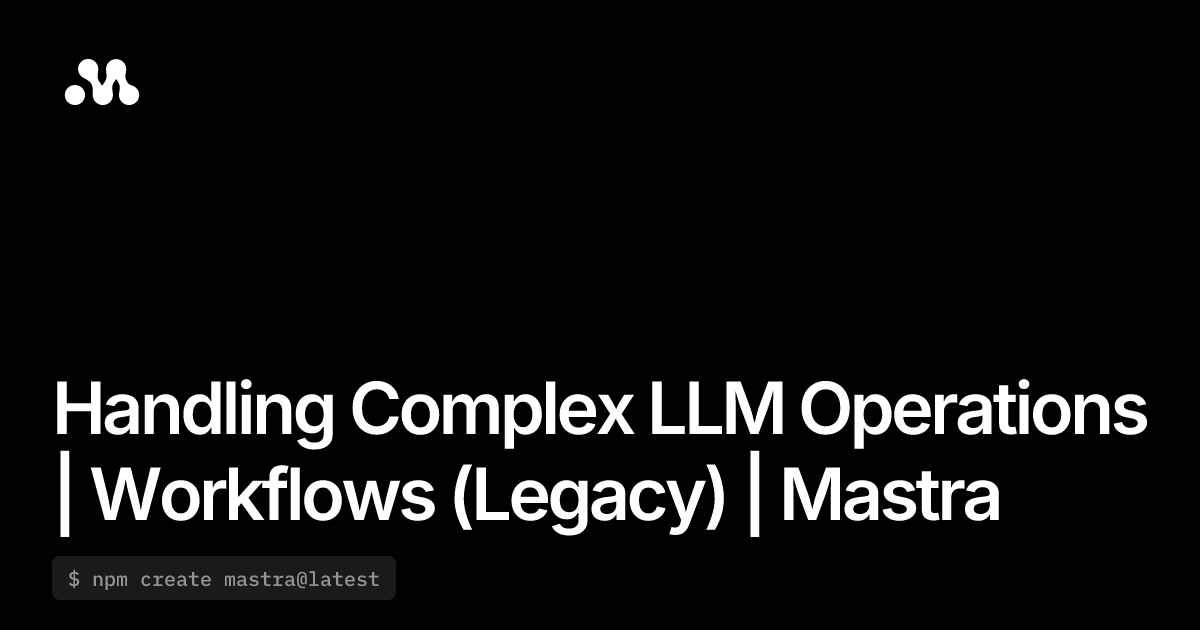 Handling Complex LLM Operations | Workflows (Legacy) | Mastra