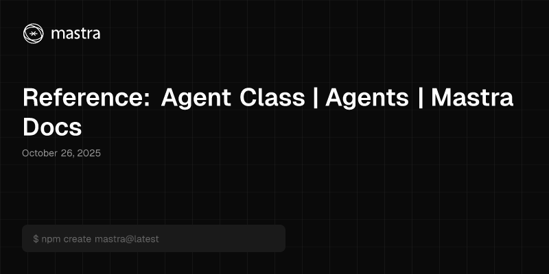 Reference Agent Class Agents Mastra Docs