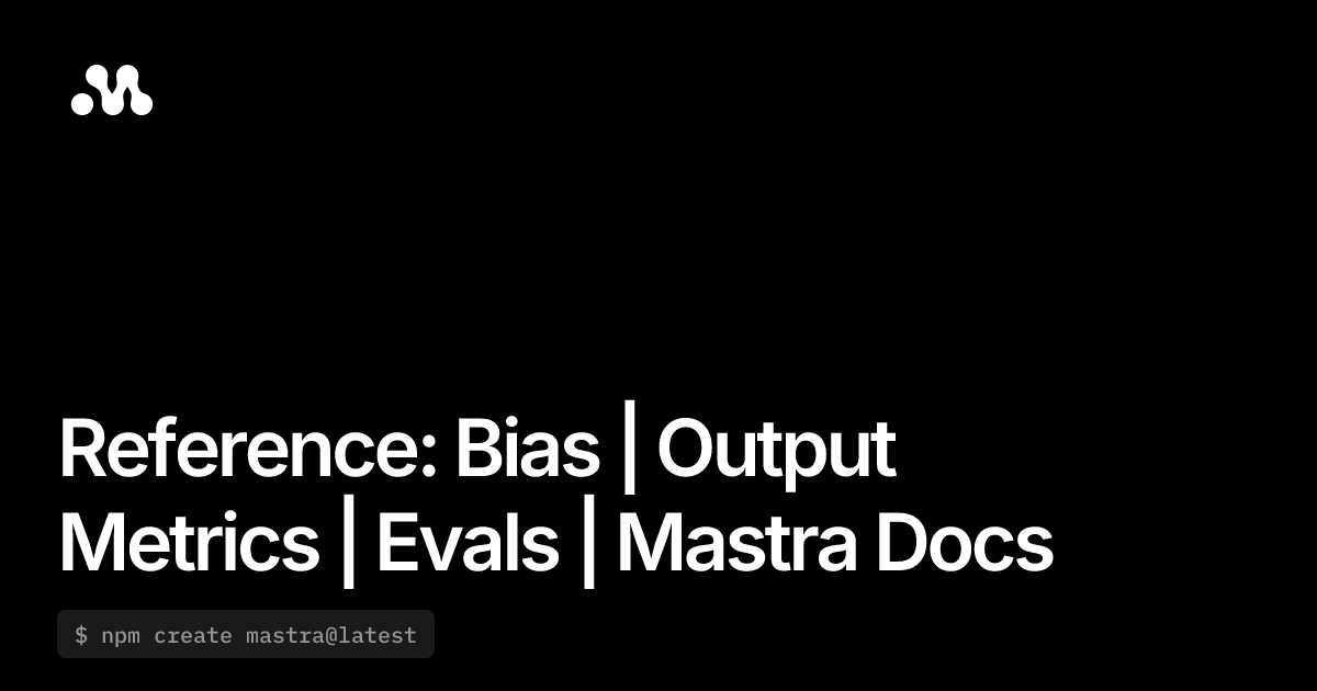 Reference: Bias | Output Metrics | Evals | Mastra Docs