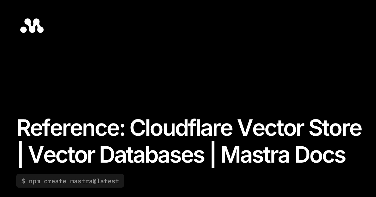 Reference: Cloudflare Vector Store | Vector Databases | Mastra Docs