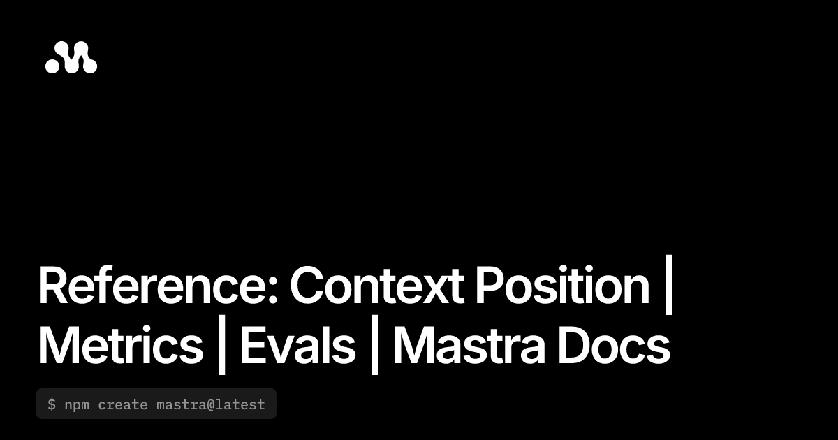 Reference: Context Position | Metrics | Evals | Mastra Docs