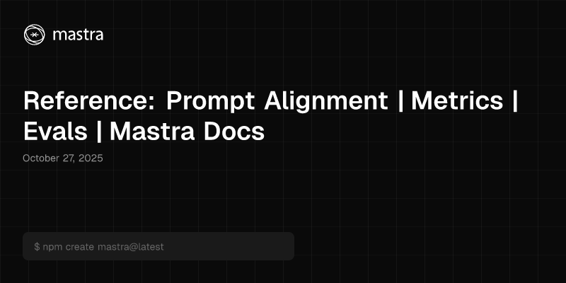 Reference Prompt Alignment Metrics Evals Mastra Docs
