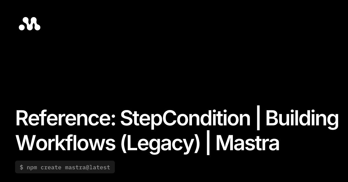 Reference: StepCondition | Building Workflows (Legacy) | Mastra