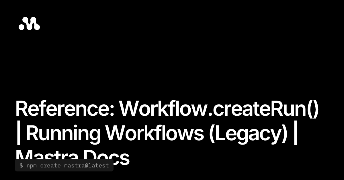 Reference: Workflow.createRun() | Running Workflows (Legacy) | Mastra Docs
