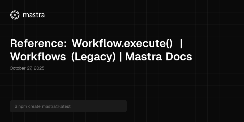 Reference Workflowexecute Workflows Legacy Mastra Docs