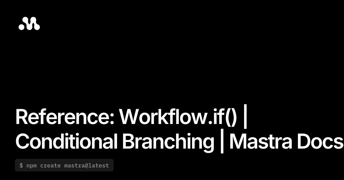 Reference: Workflow.if() | Conditional Branching | Mastra Docs