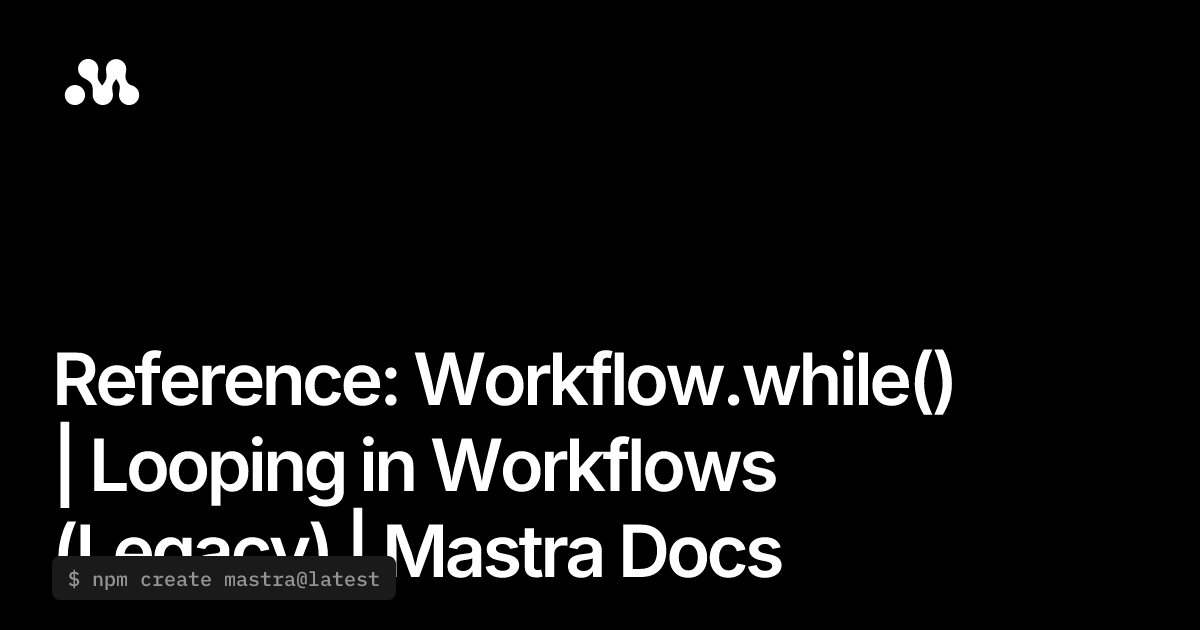 Reference: Workflow.while() | Looping in Workflows (Legacy) | Mastra Docs