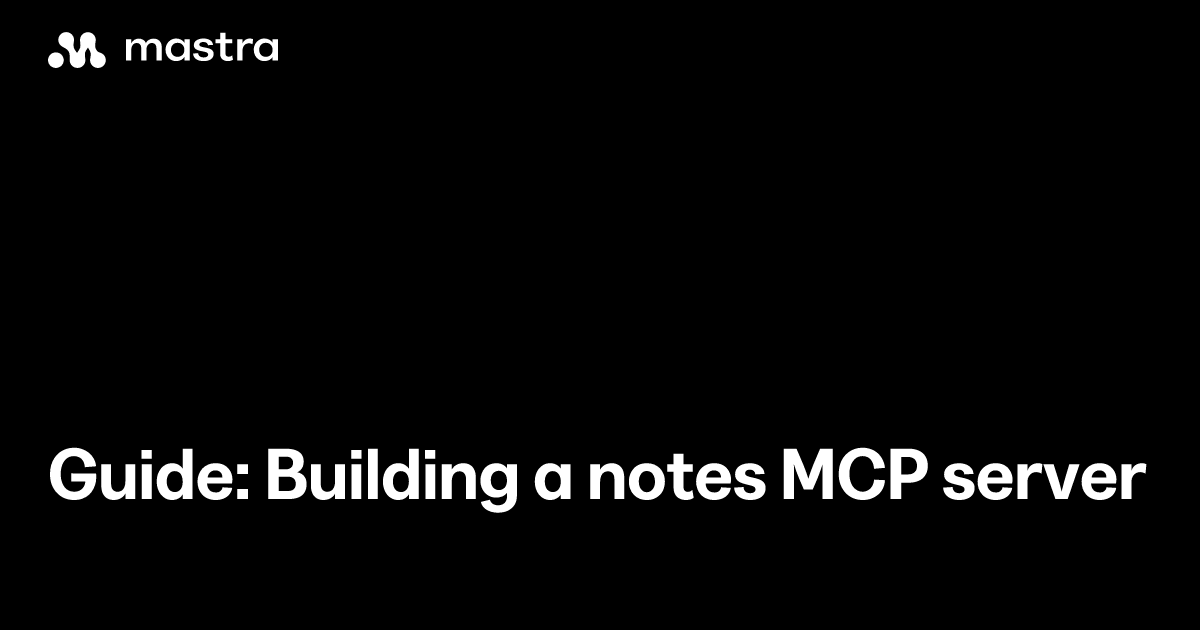 Guide: Building a notes MCP server | Mastra Docs