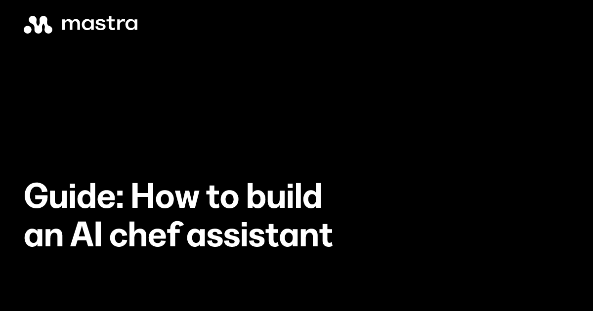Guide: How to build an AI chef assistant | Mastra Docs