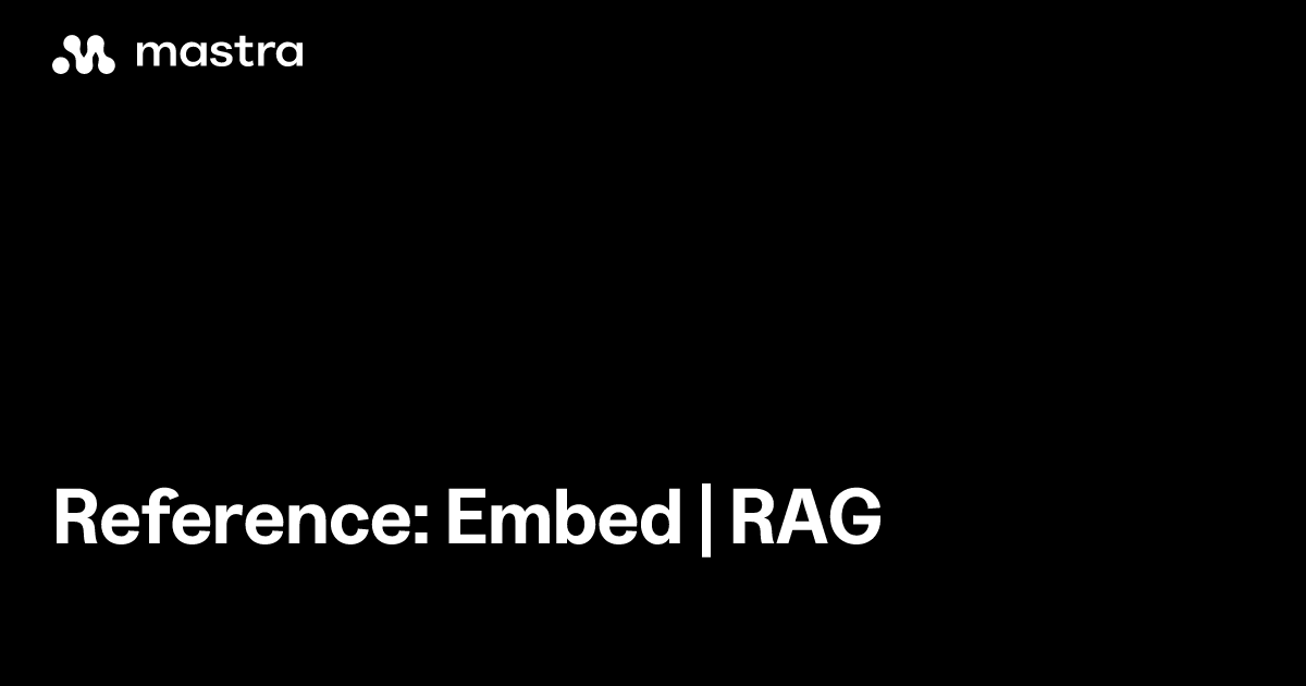 Reference: Embed | RAG | Mastra Docs