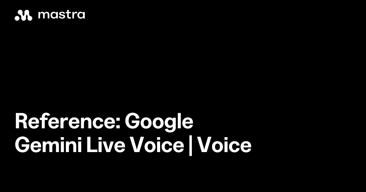Reference: Google Gemini Live voice | Voice | Mastra Docs