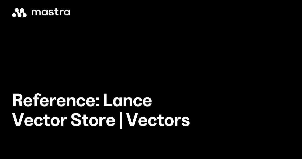 Reference: Lance vector store | Vectors | Mastra Docs