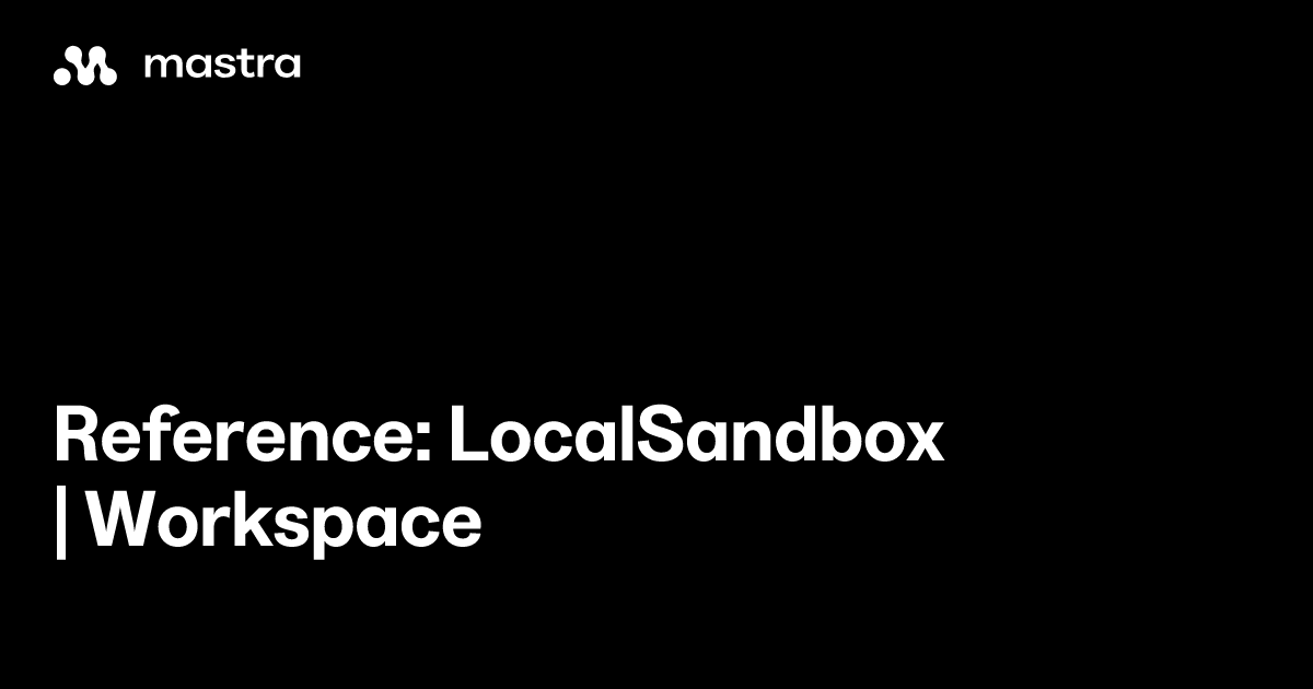 Reference: LocalSandbox | Workspace | Mastra Docs