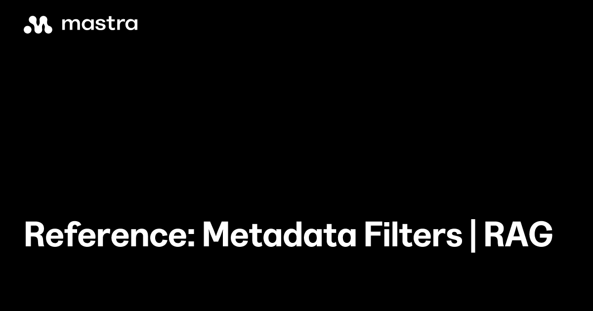 Reference: Metadata filters | RAG | Mastra Docs
