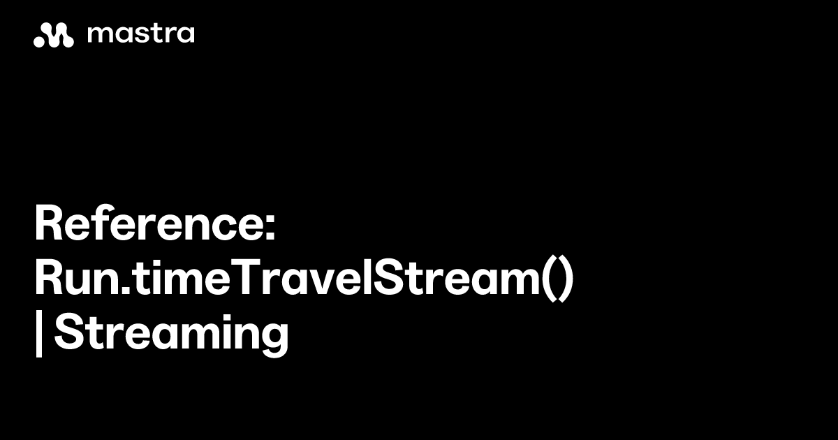 Reference: Run.timeTravelStream() | Streaming | Mastra Docs