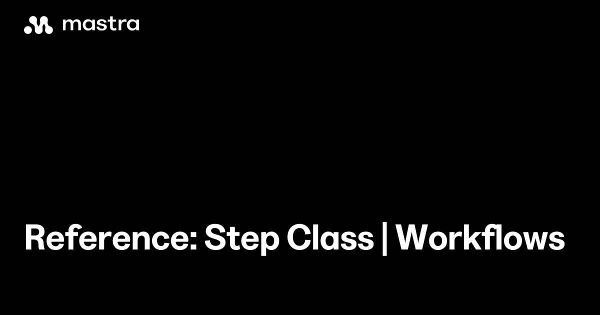 Reference: Step Class | Workflows | Mastra Docs