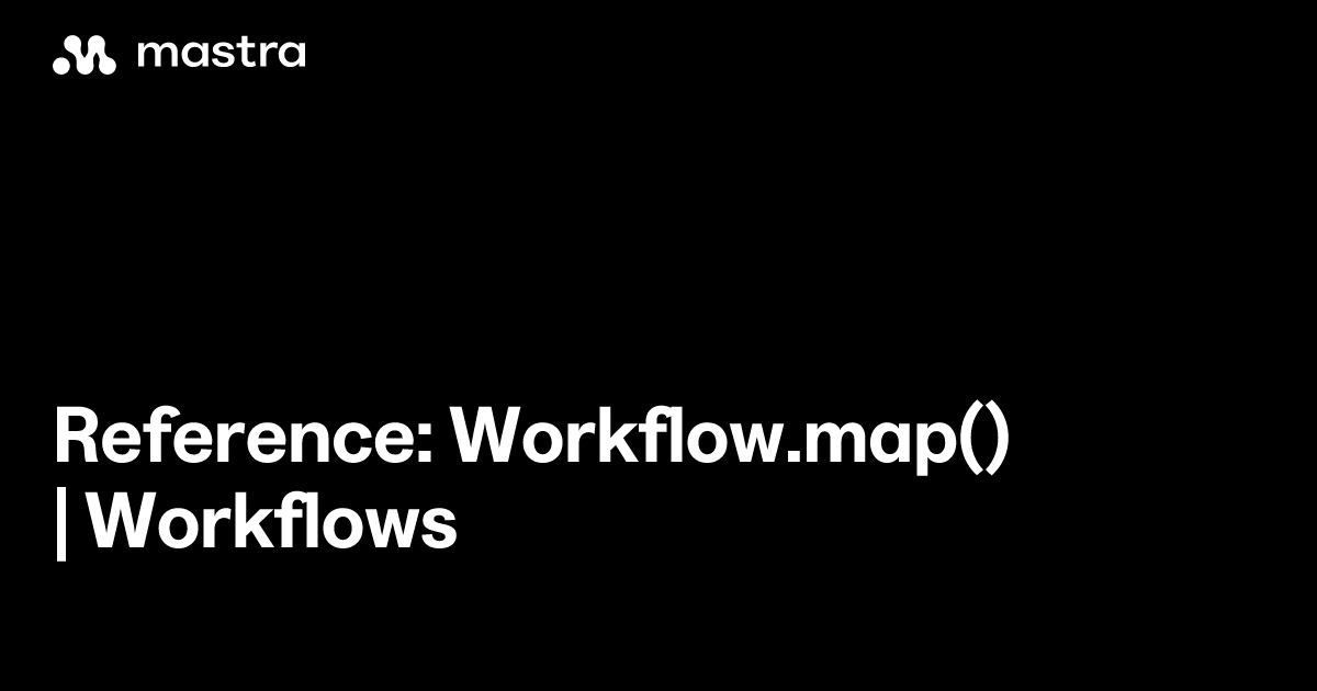 Reference: Workflow.map() | Workflows | Mastra Docs