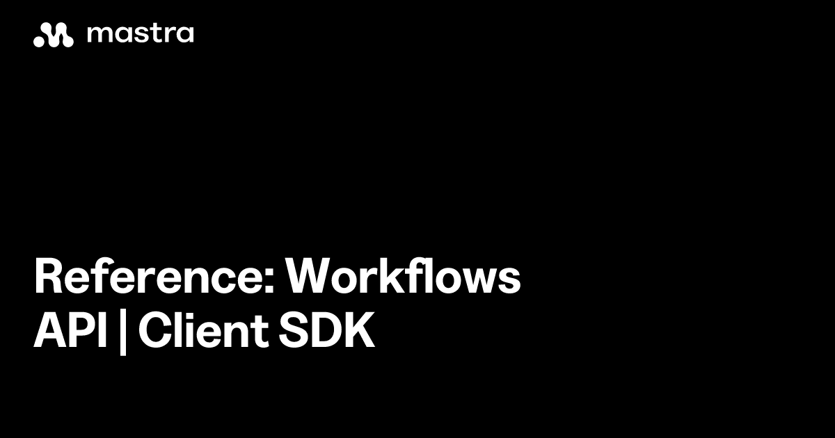 Reference: Workflows API | Client SDK | Mastra Docs