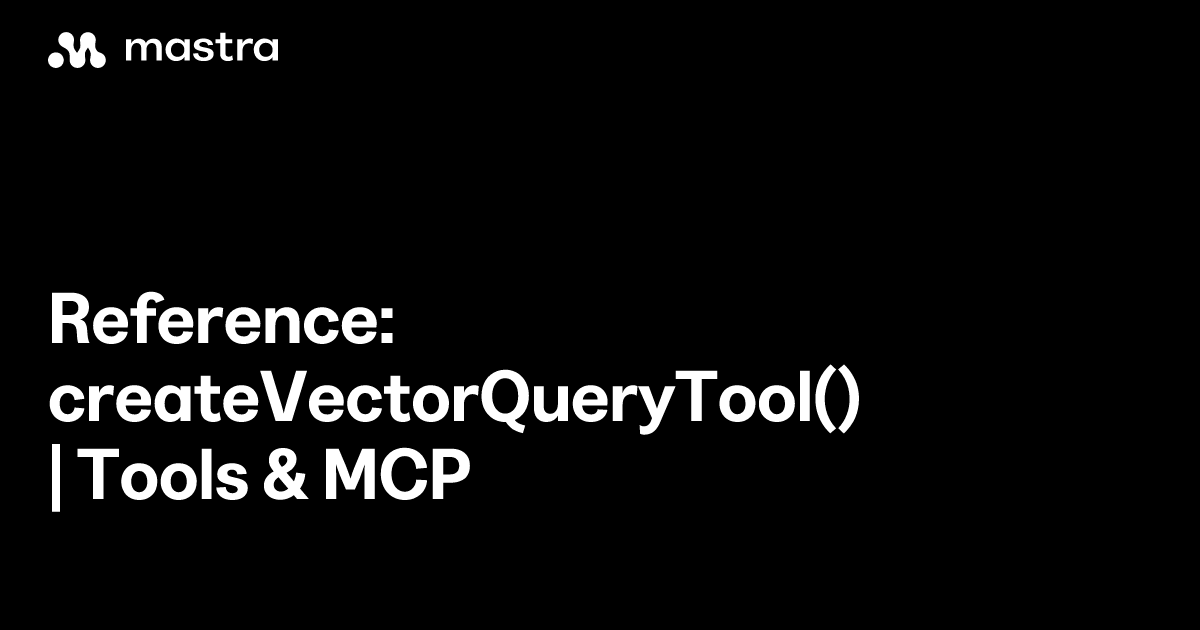 Reference: createVectorQueryTool() | Tools & MCP | Mastra Docs