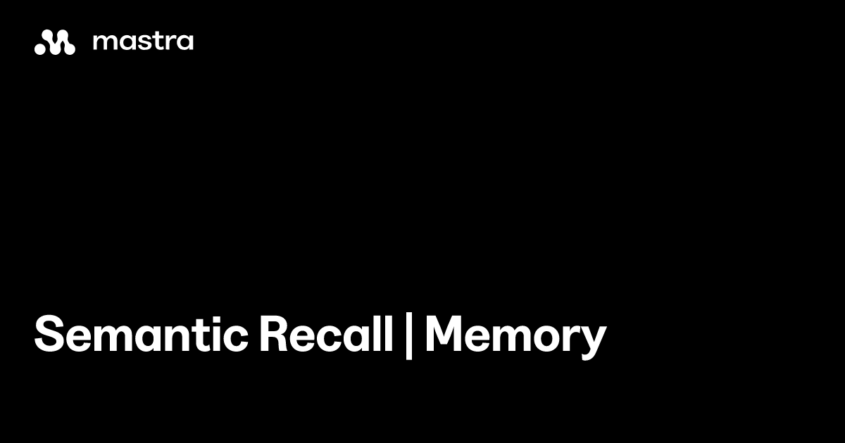 Semantic Recall Memory Mastra Docs