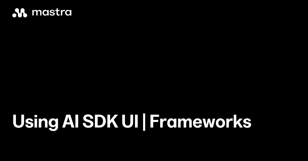 Using AI SDK UI | Frameworks | Mastra Docs