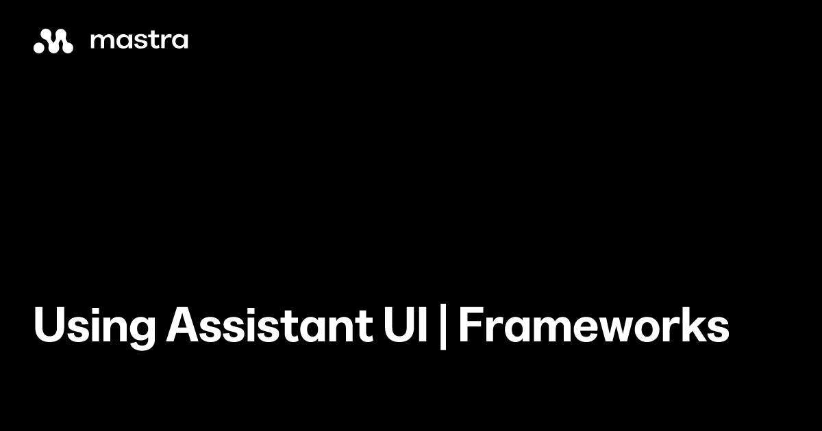 Using Assistant UI | Frameworks | Mastra Docs