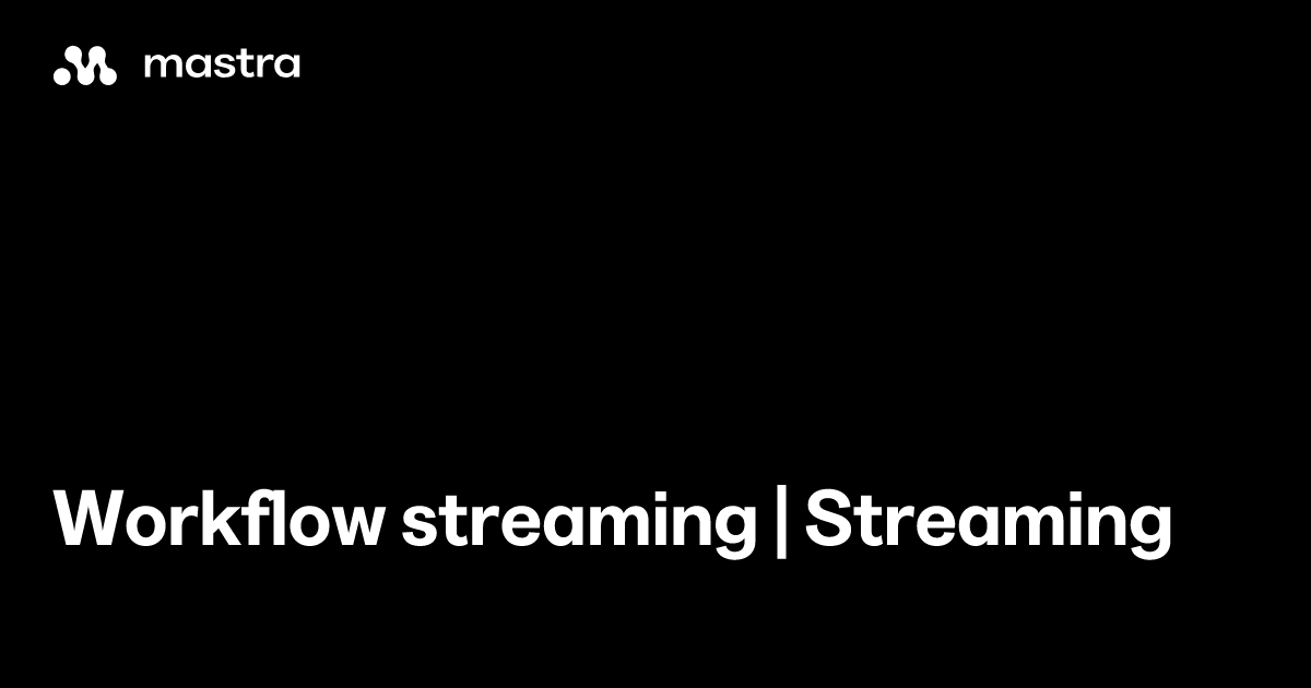 Workflow streaming | Streaming | Mastra Docs